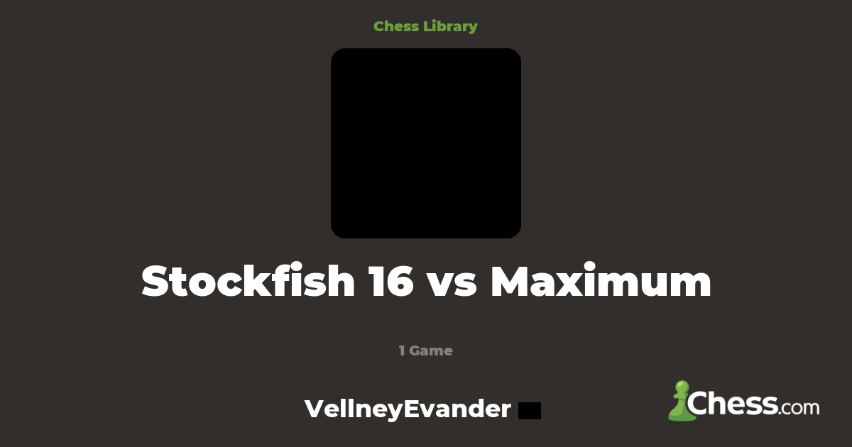 Stockfish 16 vs Maximum | 라이브러리 - Chess.com