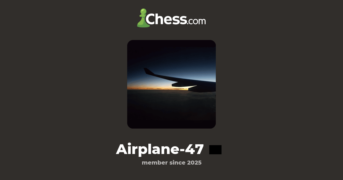 Airplane-47 - Chess Profile - Chess.com