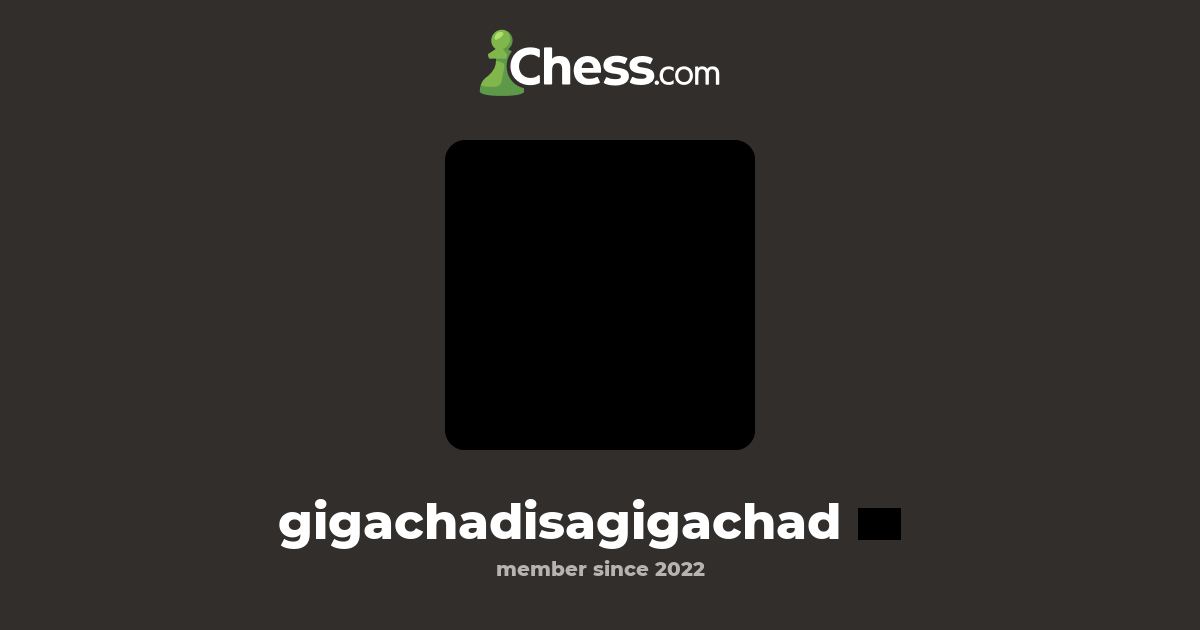 GIGA CHAD (gigachadisagigachad) - Chess Profile - Chess.com