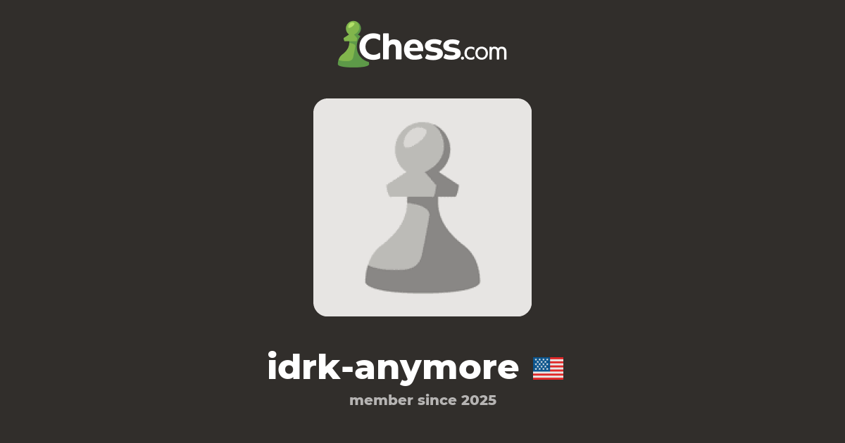 idrk-anymore - Chess Profile - Chess.com
