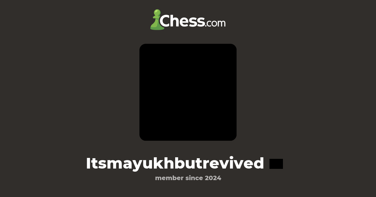 Itsmayukhbutrevived - Chess Profile - Chess.com
