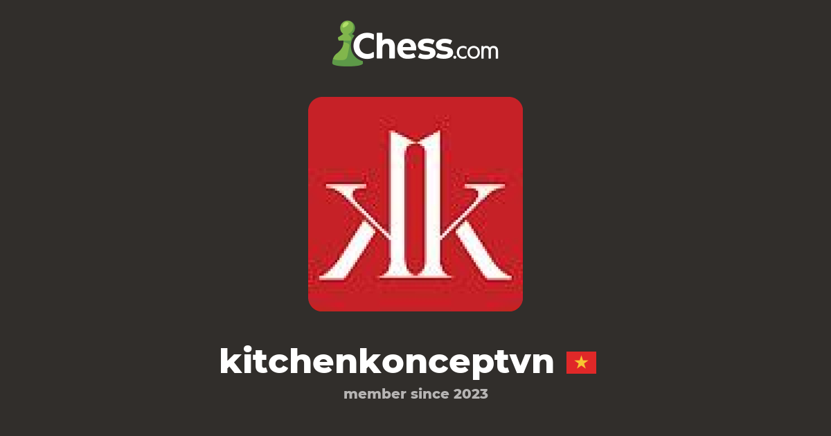Kitchen Koncept Vietnam (kitchenkonceptvn) - Chess Profile - Chess.com