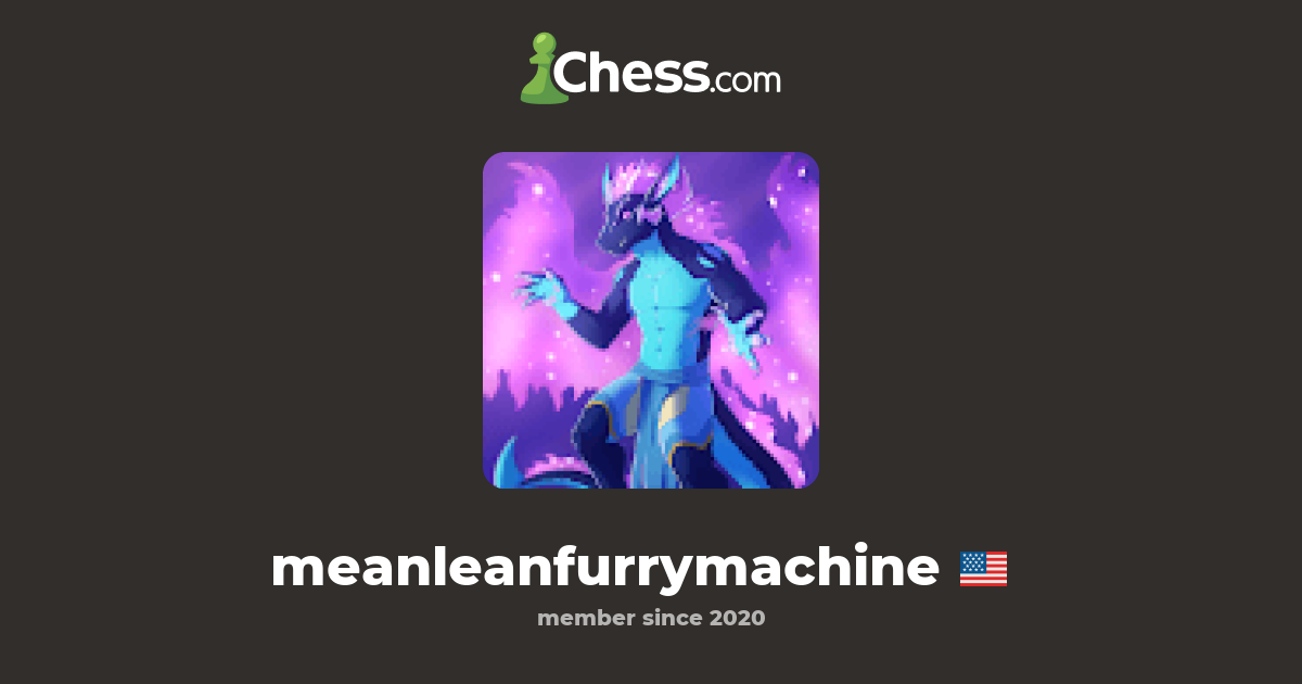 Mean Lean Furry Machine (meanleanfurrymachine) - Chess Profile - Chess.com