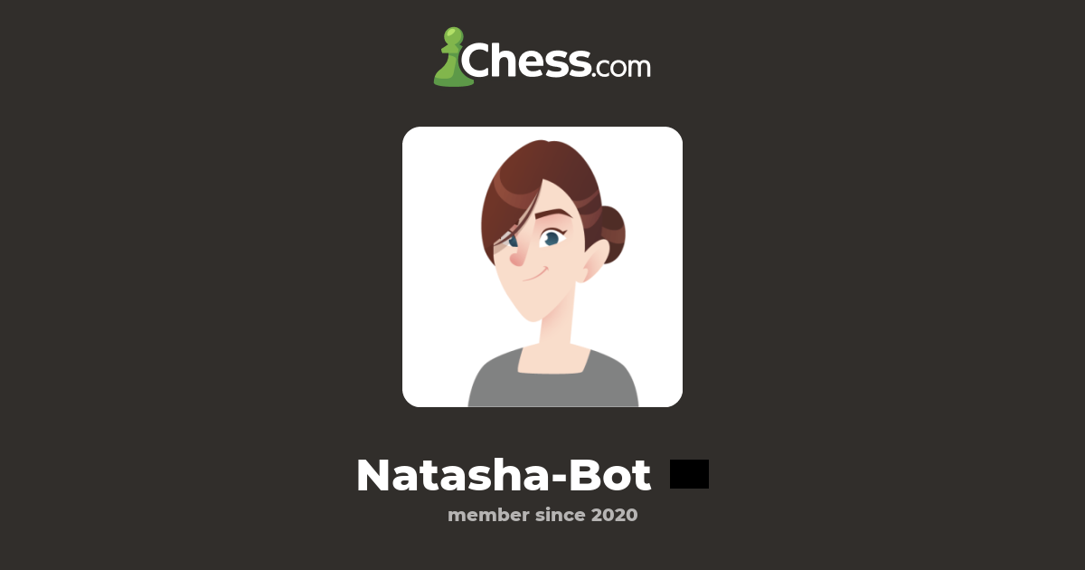 Natasha (Natasha-Bot) - Chess Profile - Chess.com