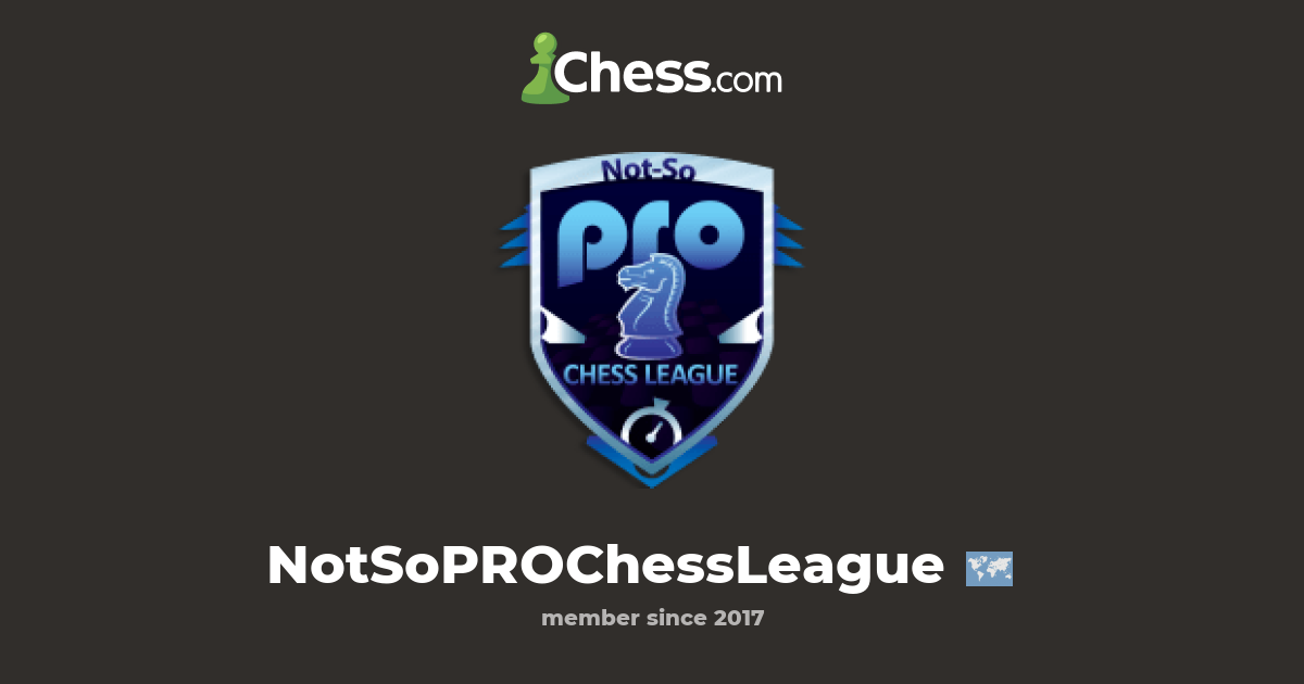 Not-So PRO Chess League (NotSoPROChessLeague) - Chess Profile - Chess.com
