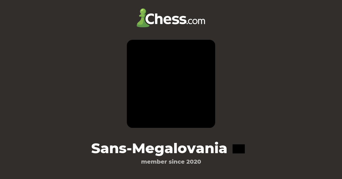 Sans-Megalovania - Chess Profile - Chess.com