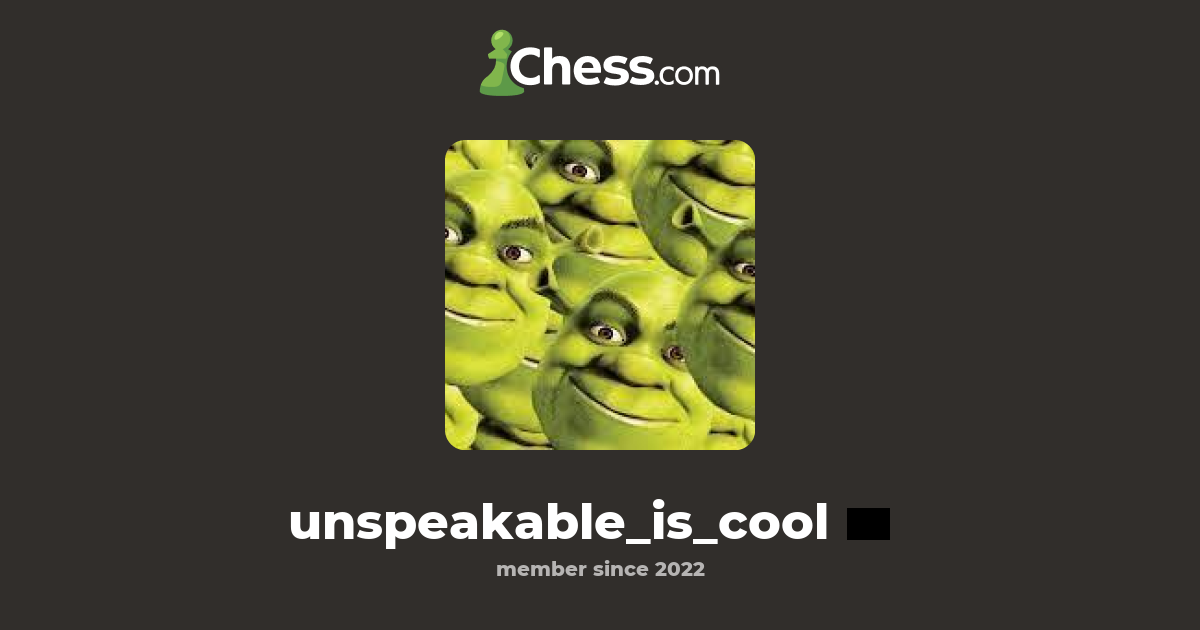 unspeakable_is_cool - Chess Profile - Chess.com