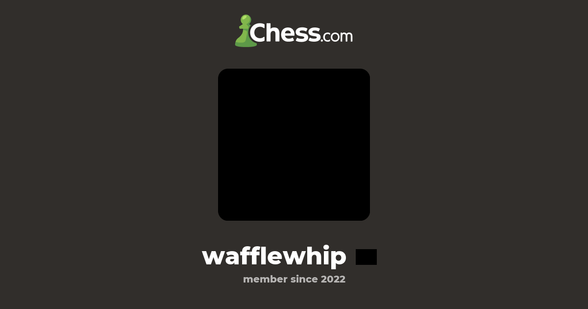 wafflewhip - Chess Profile - Chess.com