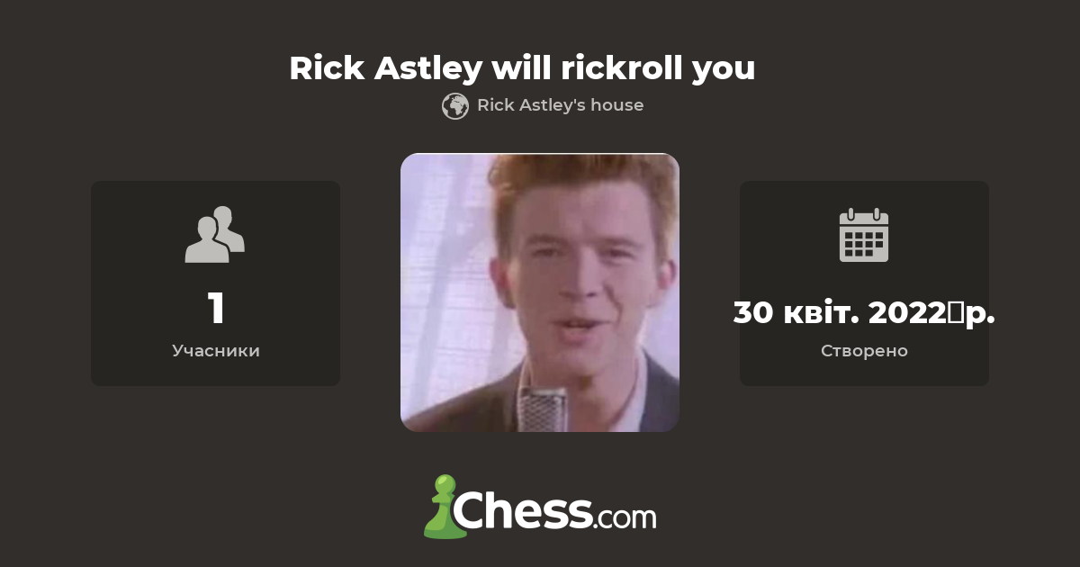 Rick Astley will rickroll you - Шаховий Клуб - Chess.com